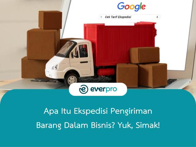 Apa Itu Ekspedisi Pengiriman Barang Dalam Bisnis? Yuk, Simak!