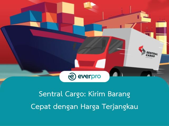 Sentral Cargo: Kirim Barang Cepat dengan Harga Terjangkau