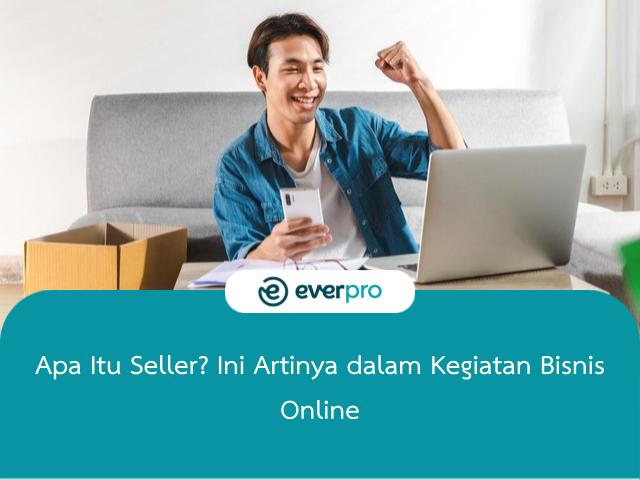 Apa Itu Seller? Ini Artinya dalam Kegiatan Bisnis Online - Everpro